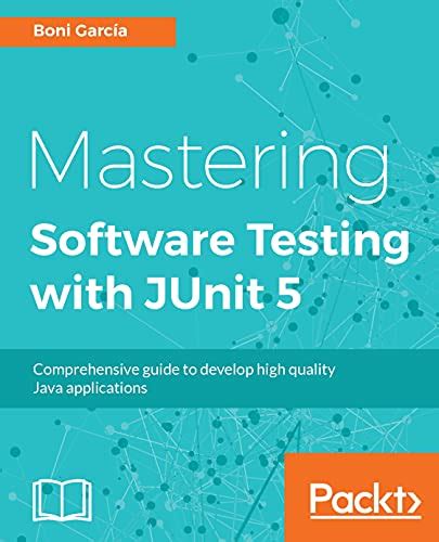 Mastering Software Testing With JUnit Comprehensive Guide To Develop High Quality Java