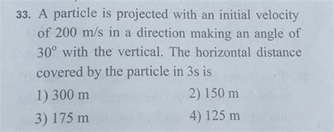 33 a particle is projected with an initial velocity of 200 m s in a dire