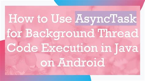 How To Use Asynctask For Background Thread Code Execution In Java On