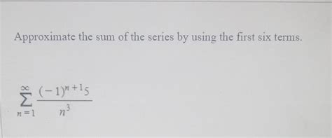 solved approximate the sum of the series by using the first