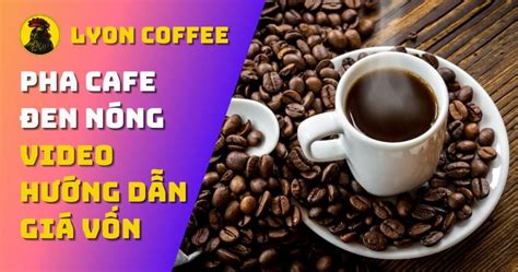 Cách Pha Cà Phê đen Nóng Ngon Công Thức Nguyên Liệu Cách Làm