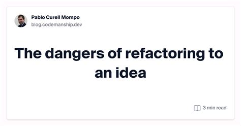 The Dangers Of Refactoring To An Idea