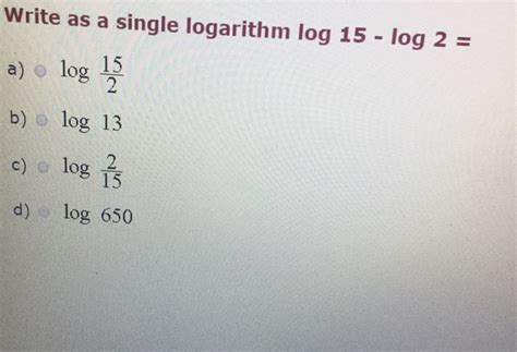 Solved Write As A Single Logarithm Log 15 Log 2 A O Log 15