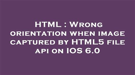 Html Wrong Orientation When Image Captured By Html5 File Api On Ios 6