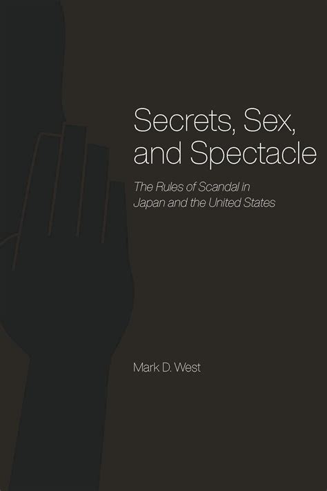 Secrets Sex And Spectacle The Rules Of Scandal In Japan And The United States West Mark D