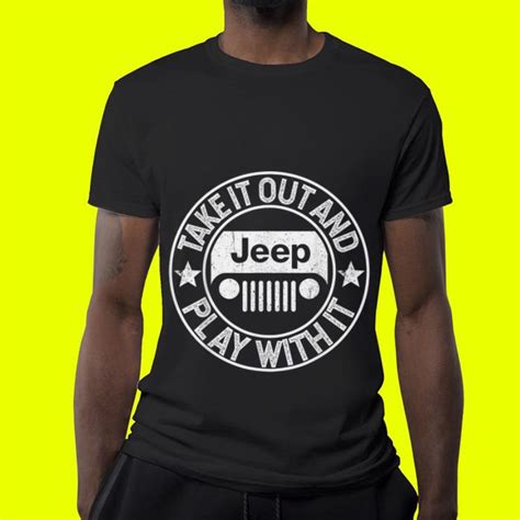 Take It Out And Play With It Jeep Shirt Hoodie Sweater Longsleeve T