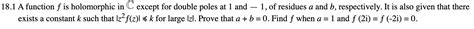 solved a function f is holomorphic in c except for double