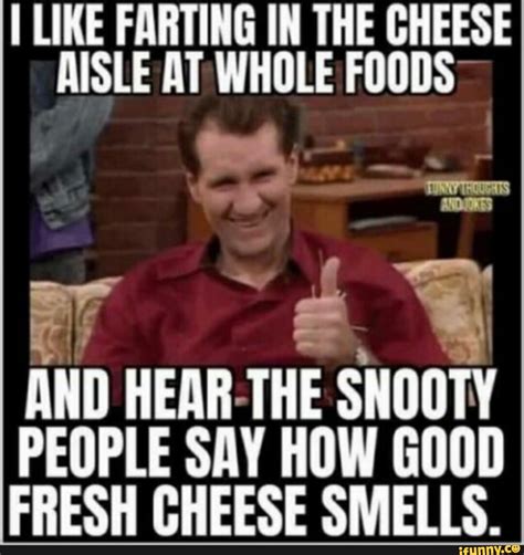 I Like Farting In The Cheese Aisle At Whole Foods And Hear The Snooty