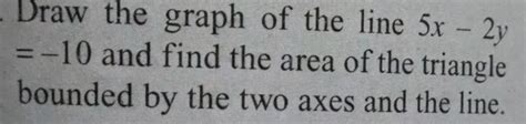 draw the graph of the line 5x 2y 10 and find the area of the triangl