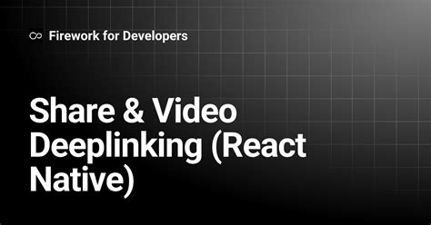 Share And Video Deeplinking React Native Firework For Developers