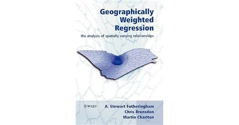 Geographically Weighted Regression The Analysis Of Spatially Varying Relationships By A