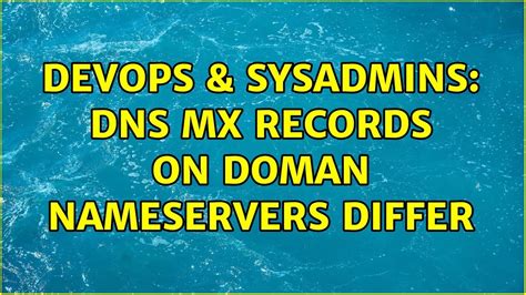 Devops And Sysadmins Dns Mx Records On Doman Nameservers Differ Youtube