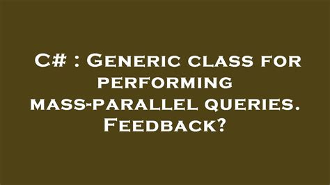 C Generic Class For Performing Mass Parallel Queries Feedback