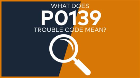 p0139 trouble code meaning symptoms causes and fixes [easy]