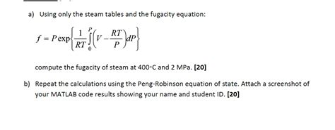 [solved] a using only the steam tables and the fugacity equation f