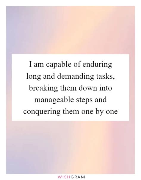 I Am Capable Of Enduring Long And Demanding Tasks Breaking Them Down Into Manageable Steps And