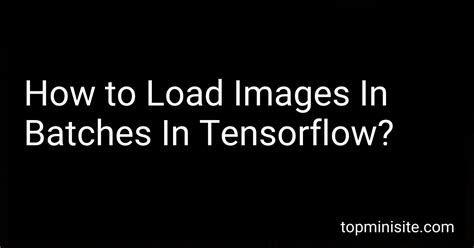 How To Load Images In Batches In Tensorflow In 2024