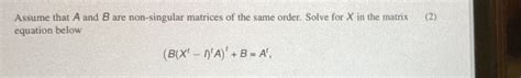 Solved Assume That A And B ﻿are Non Singular Matrices Of The