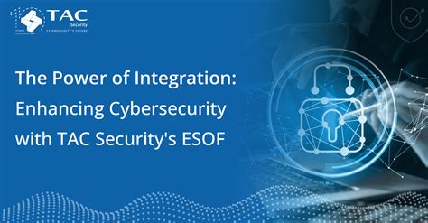 The Power Of Integration Enhancing Cybersecurity With Tac Securitys Esof Tac Security The Power Of Integration Enhancing Cybersecurity With Tac Securitys Esof Tac Security