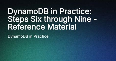 Dynamodb In Practice Steps Six Through Nine Reference Material
