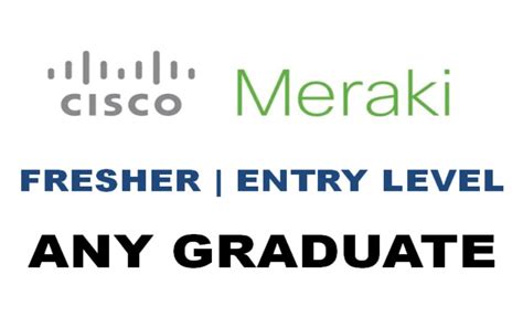 Cisco Meraki Is Recruiting Fresher Recent Graduate Entry Level With Less Than 3 Years
