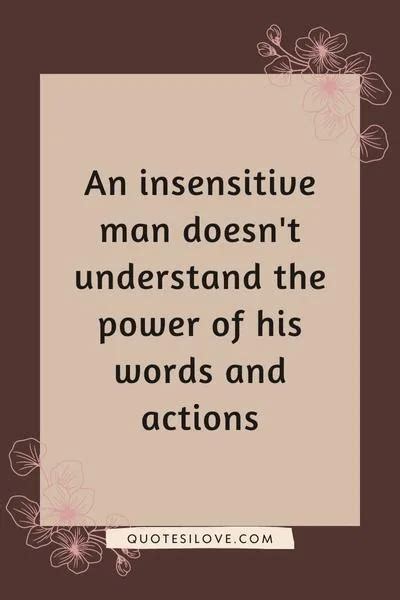 Quotes About Being An Insensitive Man Quotes I Love
