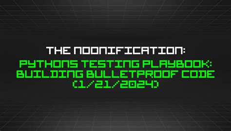 The Noonification Pythons Testing Playbook Building Bulletproof Code