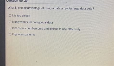 Question No 29 What Is One Disadvantage Of Using A Data Array For Large Data Sets It Is Too