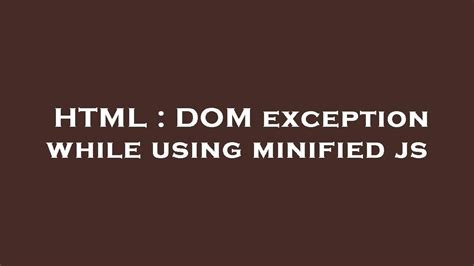 HTML DOM Exception While Using Minified Js YouTube
