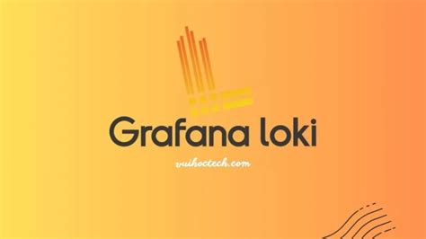Grafana Loki Giải Pháp Lưu Trữ Logs Hiệu Quả Vuihoctech