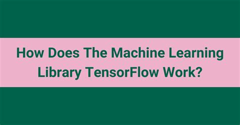 How Does The Machine Learning Library Tensorflow Work