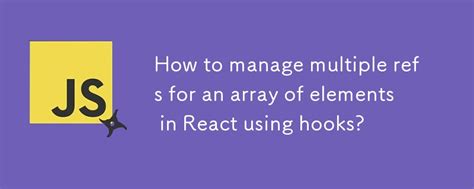 How to manage multiple refs for an array of elements in React using hooks?-JS Tutorial-php.cn