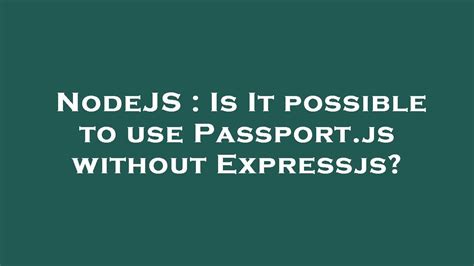 Nodejs Is It Possible To Use Passportjs Without Expressjs Youtube