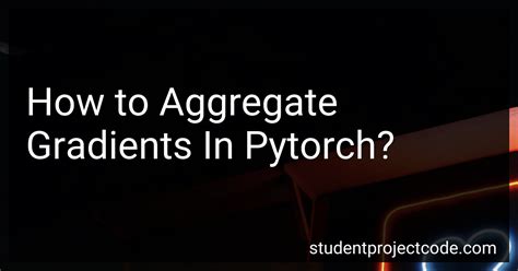 how to aggregate gradients in pytorch in 2025