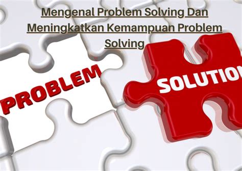 Mengenal Problem Solving Dan Meningkatkan Kemampuan Problem Solving