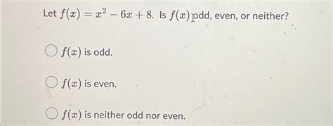 Solved Let F X X2 6x 8 Is F X Rodd Even Or Chegg Com