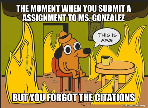 The Moment When You Submit A Assignment To Ms Gonzalez But You Forgot