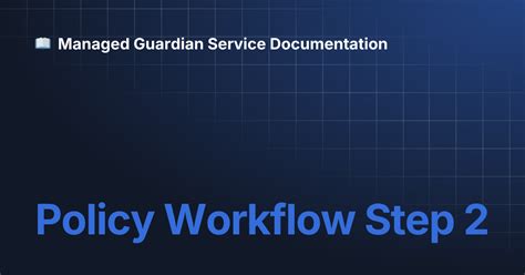 Policy Workflow Step 2 Managed Guardian Service Documentation