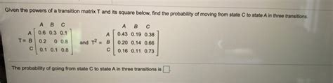 Solved Given The Powers Of A Transition Matrix T And Its Chegg Com