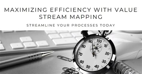Maximizing Efficiency With Value Stream Mapping
