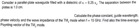Solved Consider A Parallel Plate Waveguide Filled With A Dielectric Of Îµ 6 25 The