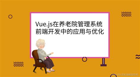 Vue js在养老院管理系统前端开发中的应用与优化