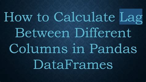 How to Calculate Lag Between Different Columns in Pandas DataFrames - YouTube