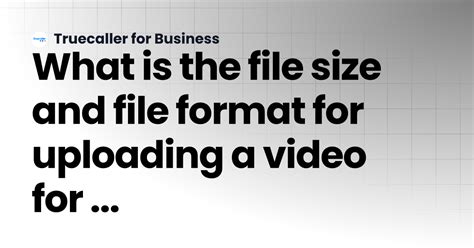 What Is The File Size And File Format For Uploading A Video For Video Caller Id Truecaller