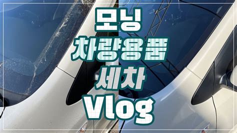 Vlog 초보 모닝 차주 출퇴근 브이로그 차량용품 구매 기본 필수 세차용품 정보 첫 손세차 머릿속에 Only 운전뿐인 요즘 뚜벅이 생활 안녕 👣
