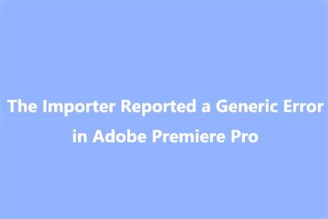 Instant Fixes For Premiere Pro Importer Reported A Generic Error