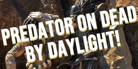 Exclusive Breaking Predator Will Be Join Dead By Daylight After Alien