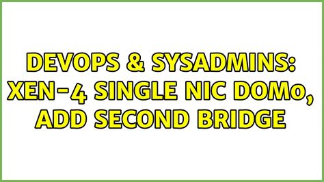 devops and sysadmins xen 4 single nic dom0 add second bridge youtube