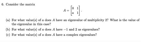 Solved 6 Consider The Matrix A 0a11 A For What Values