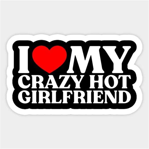 I Love My Crazy Hot Girlfriend White Sticker